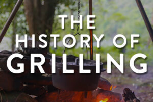Get to Know the History of Grilling | Grillio